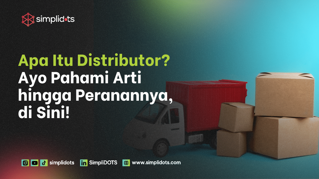 Apa Itu Distributor? Pahami Fungsi hingga Peranannya - Simplidots