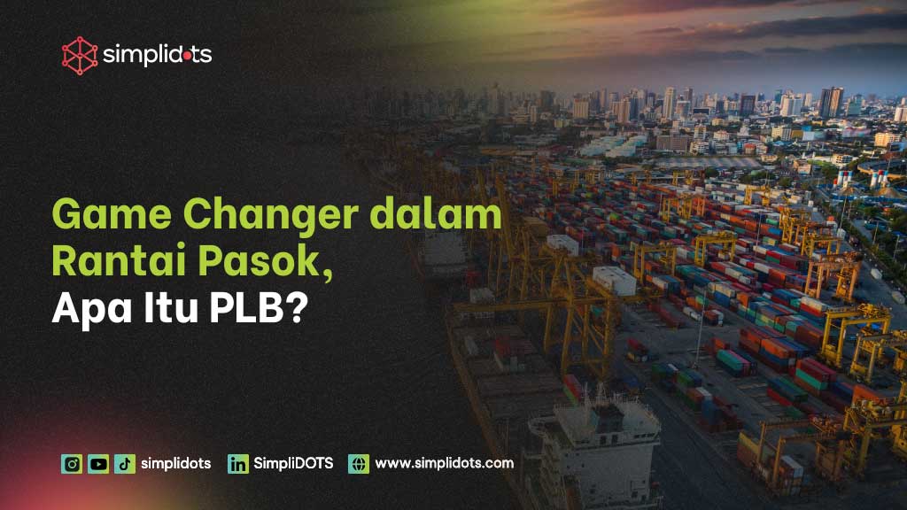 Game Changer dalam Rantai Pasok, Apa Itu PLB? - SimpliDOTS