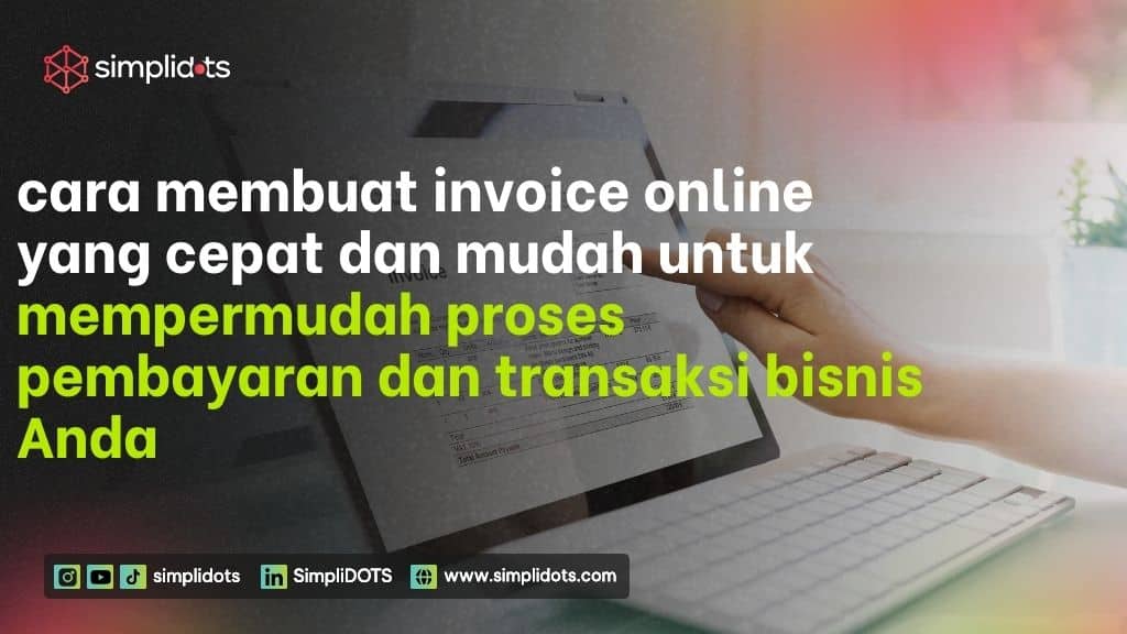 Cara Membuat Invoice Online untuk Meningkatkan Efisiensi Transaksi Bisnis - SimpliDOTS