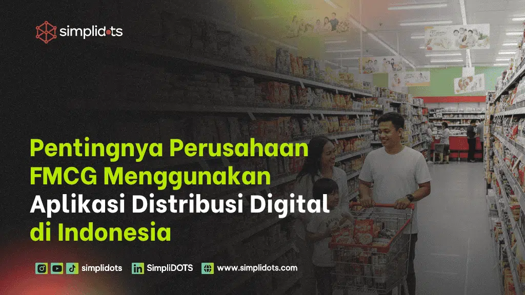 Pentingnya Perusahaan FMCG Menggunakan Aplikasi Distribusi Digital di Indonesia - SimpliDOTS