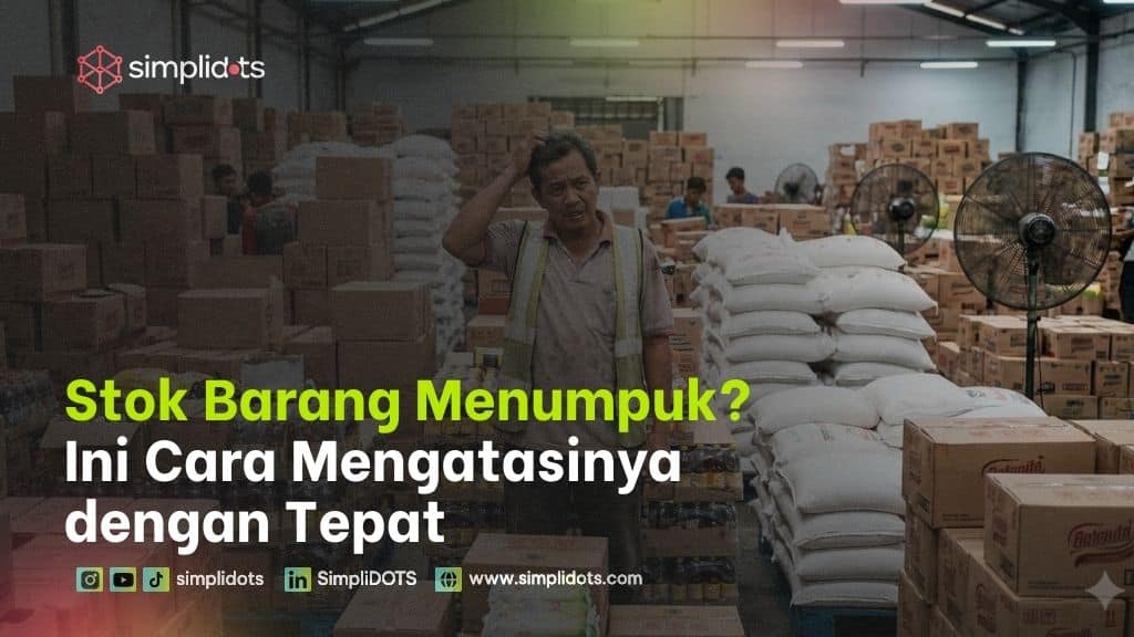 Stok Barang Menumpuk? Ini Cara Mengatasinya dengan Tepat - SimpliDOTS