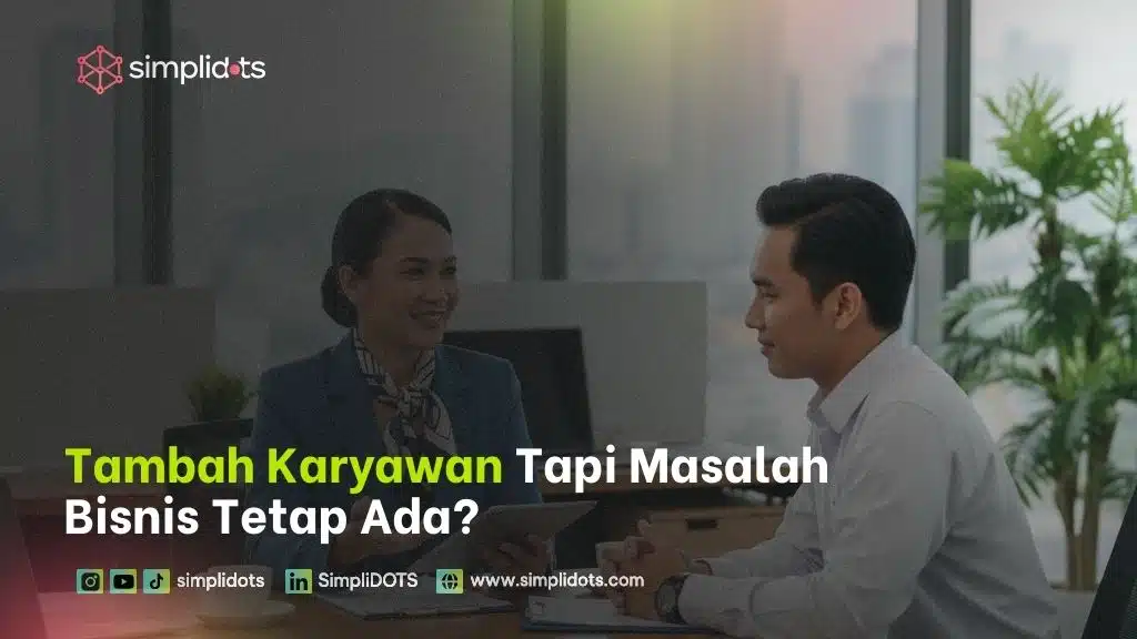 Tambah Karyawan Tapi Masalah Bisnis Tetap Ada? - SimpliDOTS